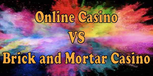 Online Casino VS Brick and Mortar Casino